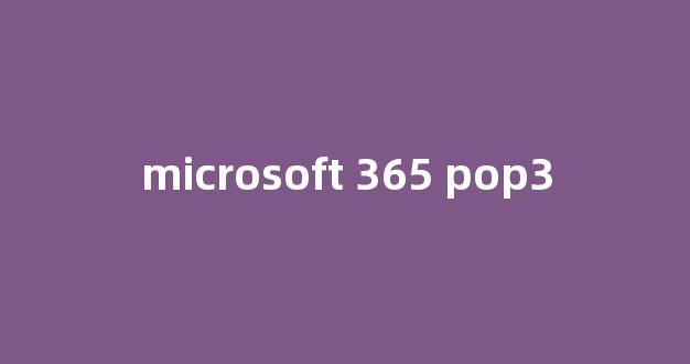 Microsoft 365 POP3：解析微软云办公365的POP3协议 - 邮件发送API接口|AokSend
